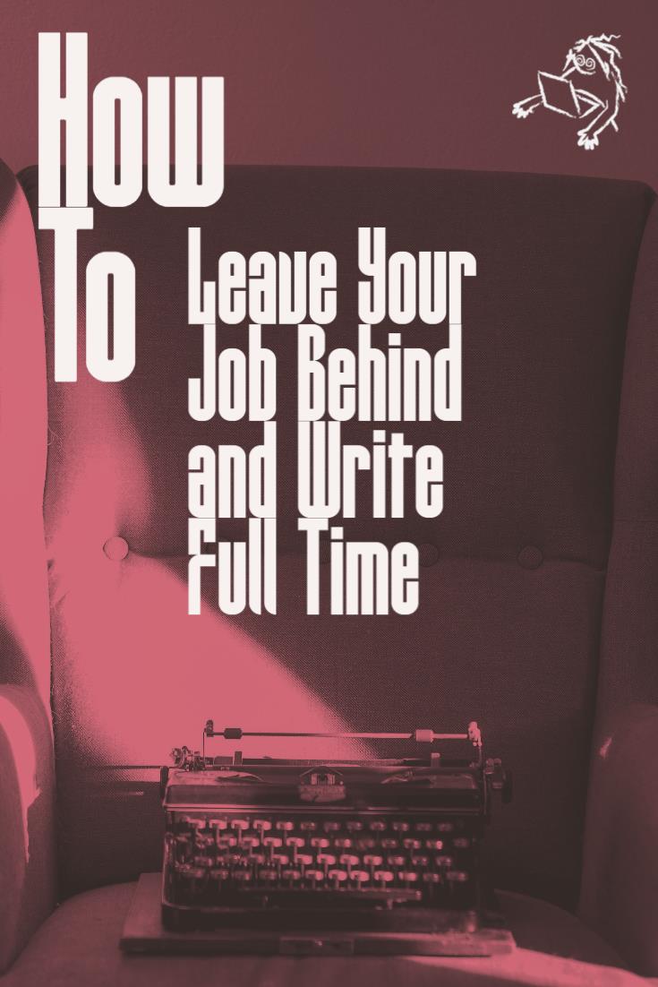 How to Leave Your Job Behind and Write Full Time | Embrace (FI ...